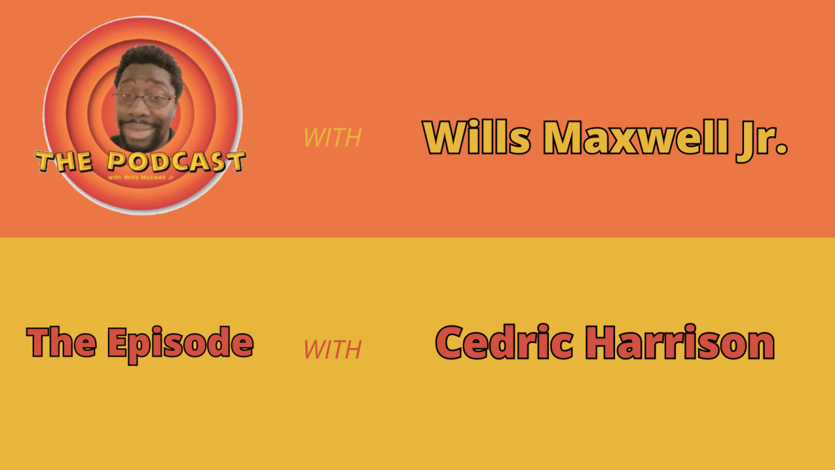 The Episode with Cedric Harrison – Wills Maxwell Jr.