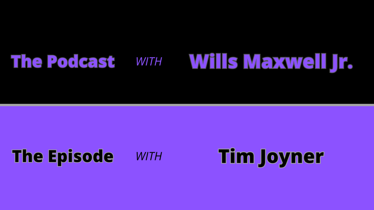 The Episode with Tim Joyner – Wills Maxwell Jr.